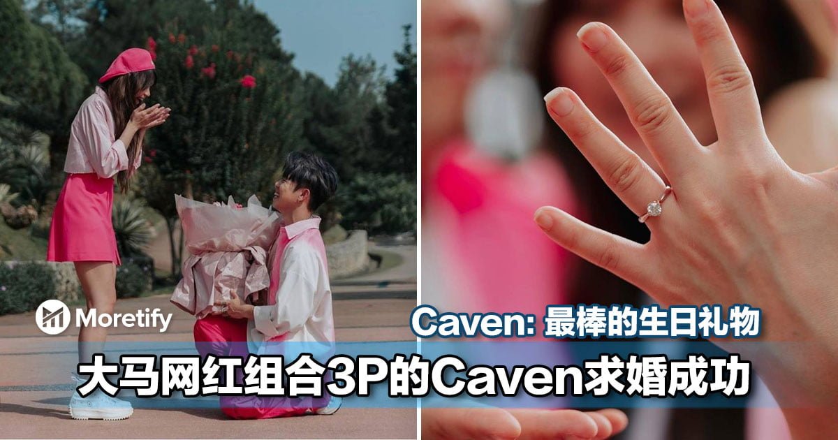 大马网红组合3P的Caven求婚成功！Caven：她的点头是我今年最棒的生日礼物！